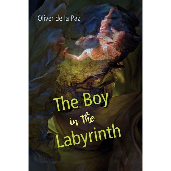 Oliver de la Paz | Other | The Boy In The Labyrinth Poems Oliver De La ...